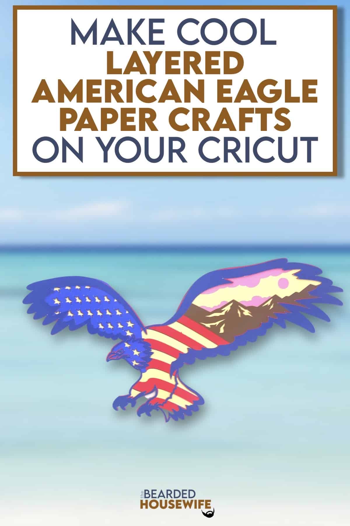 How to Make American Eagle Layered Papercrafts - The Bearded Housewife
