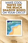 How to Make Waves on the Beach Shadow Boxes - The Bearded Housewife