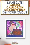 How to Make Ghost Cauldron Shadow Boxes - The Bearded Housewife